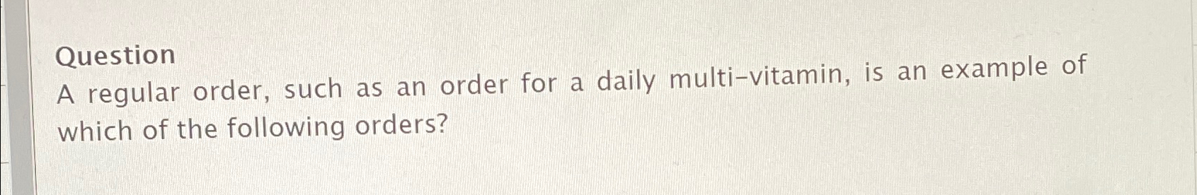 Solved QuestionA regular order, such as an order for a daily | Chegg.com