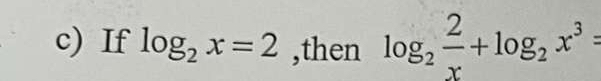 Solved c) ﻿If log2x=2, ﻿then log2(2x)+log2x3= | Chegg.com