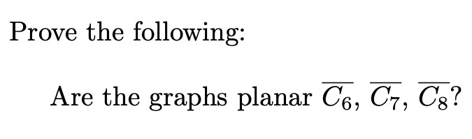 Solved Prove the following: Are the graphs planar C6, C7, | Chegg.com