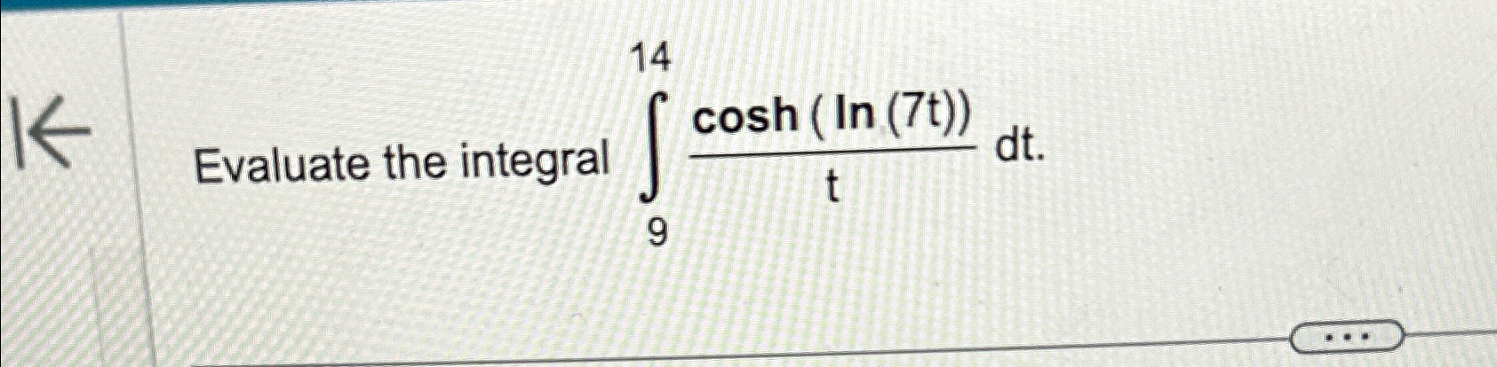 Solved Evaluate the integral ∫914cosh(ln(7t))tdt | Chegg.com