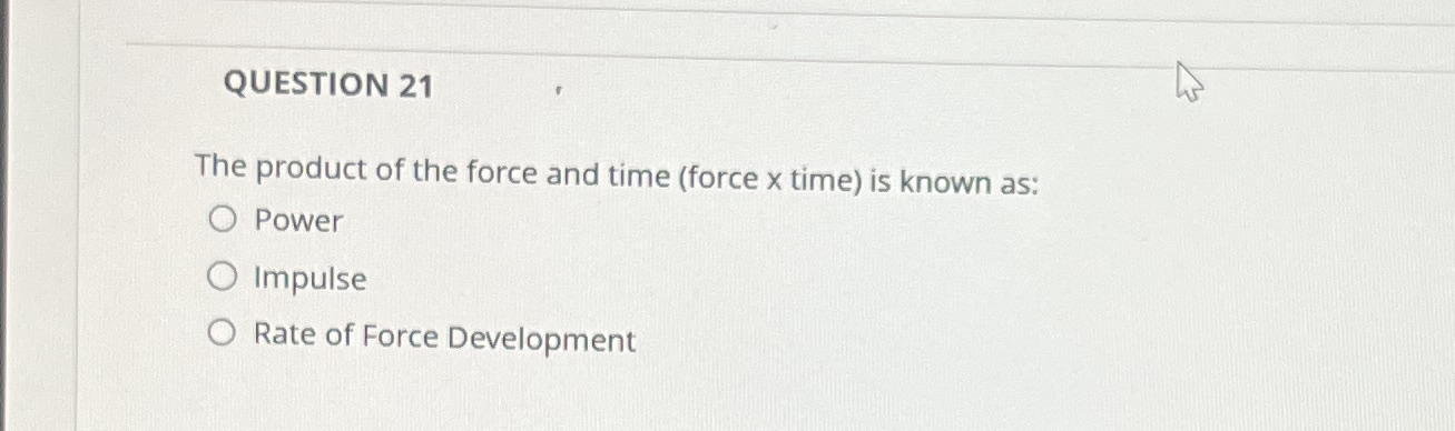 Solved QUESTION 21The product of the force and time (force x | Chegg.com