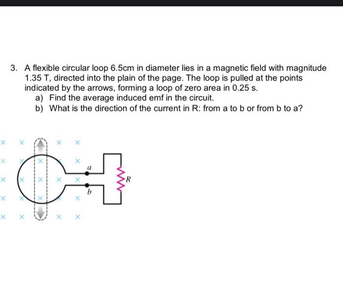 Solved 3. A flexible circular loop 6.5cm in diameter lies in | Chegg.com
