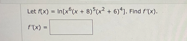 Solved Let f(x)=ln[x6(x+8)5(x2+6)4]. ﻿Find f'(x)f'(x)= | Chegg.com