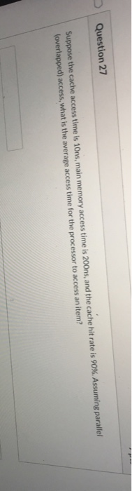 Solved Question 27 Suppose the cache access time is 10ns, | Chegg.com