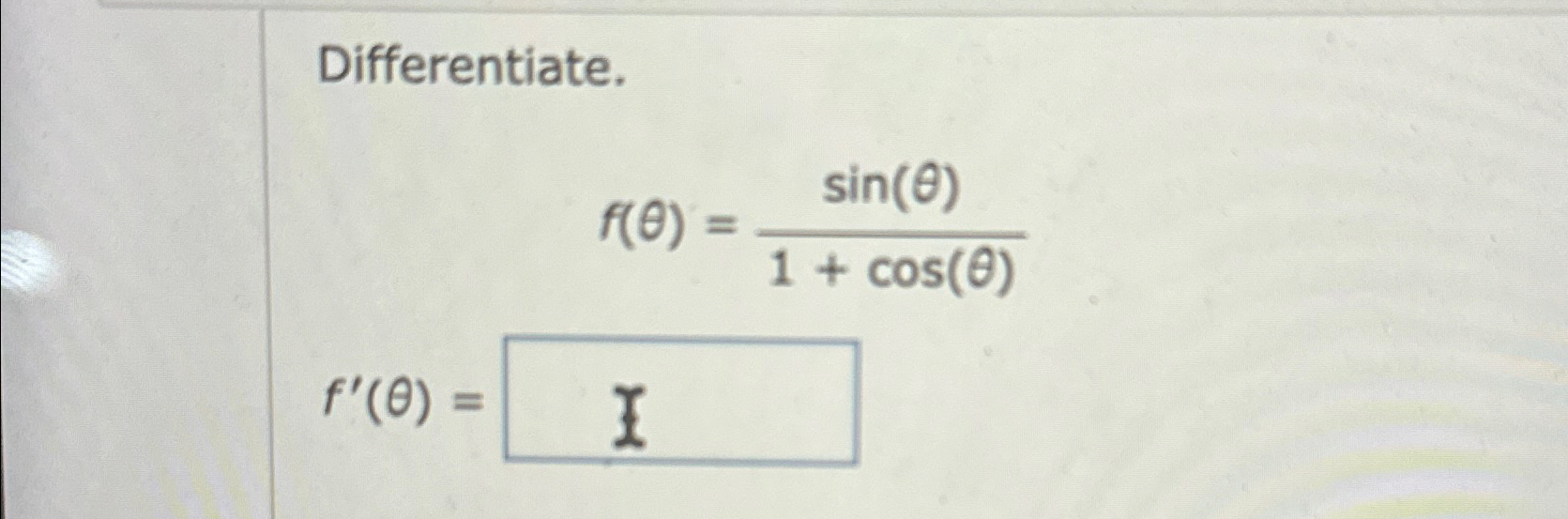 Solved Differentiate.f(θ)=sin(θ)1+cos(θ)f'(θ)= | Chegg.com