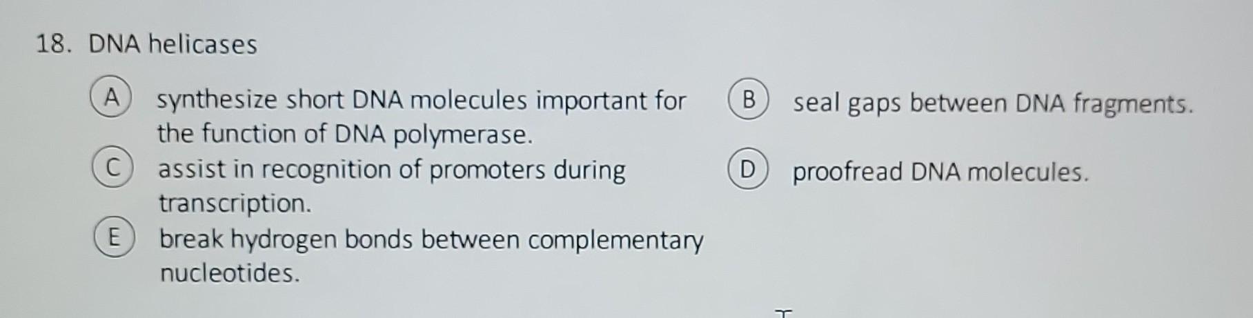 Solved 18. DNA helicases synthesize short DNA molecules | Chegg.com