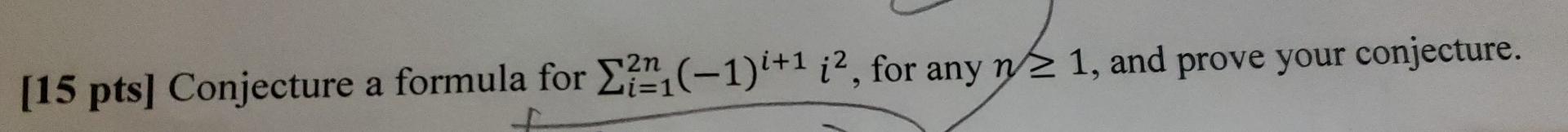 Solved [15 pts] Conjecture a formula for ∑i=12n(−1)i+1i2, | Chegg.com