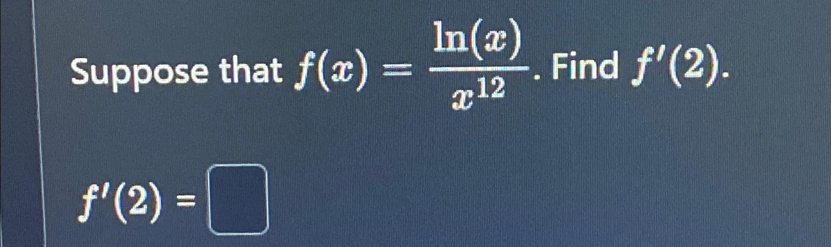 Solved Suppose that f(x)=ln(x)x12. ﻿Find f'(2)f'(2)= | Chegg.com