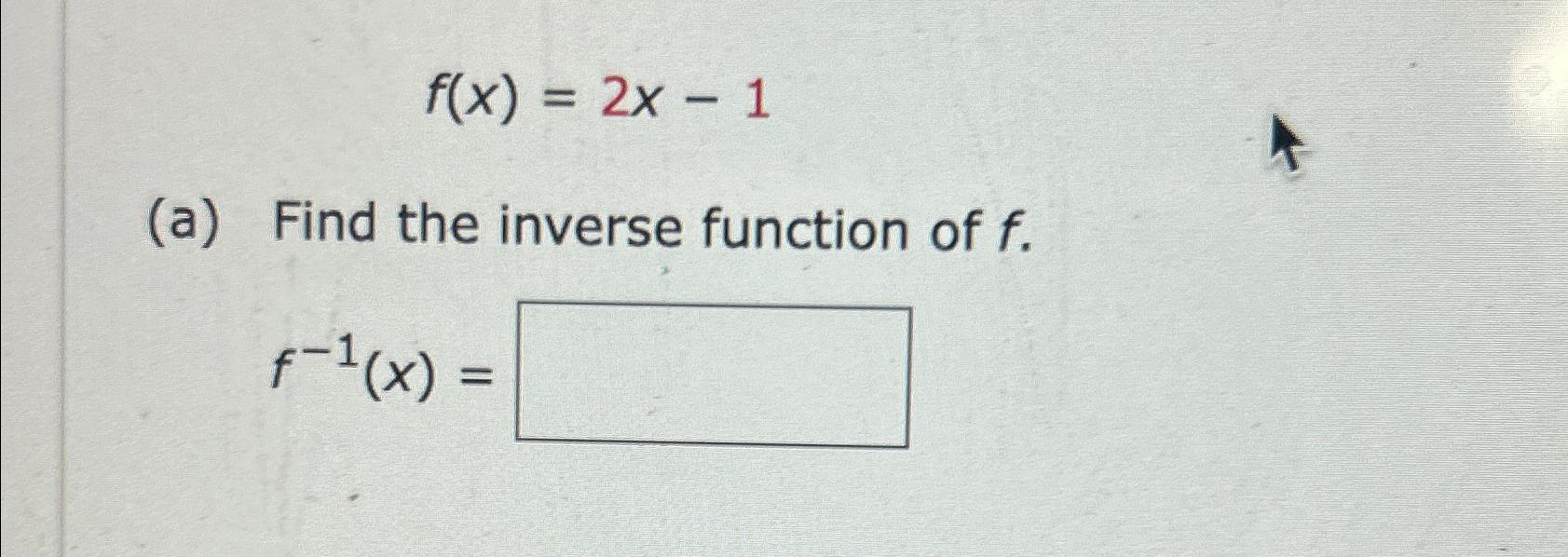 Solved f(x)=2x-1(a) ﻿Find the inverse function of f.f-1(x)= | Chegg.com