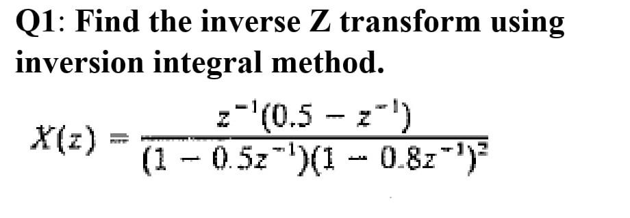 Solved Q1: Find the inverse Z transform using inversion | Chegg.com