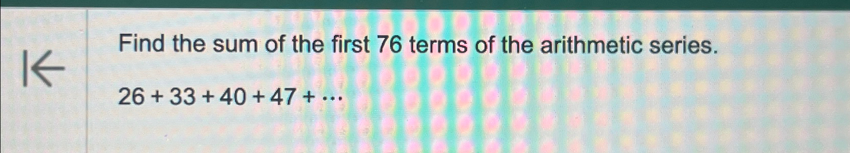Solved Find the sum of the first 76 ﻿terms of the arithmetic | Chegg.com