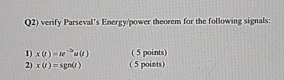 Solved Q2) verify Parseval's Energy/power theorem for the | Chegg.com