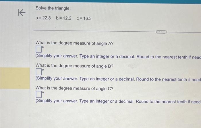 Solved Solve the triangle. a=22.8b=12.2c=16.3 What is the | Chegg.com