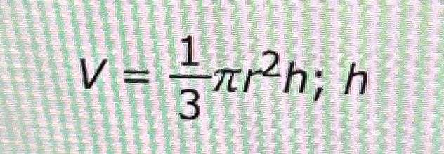 Solved V=13πr2h ﻿Solve for h | Chegg.com