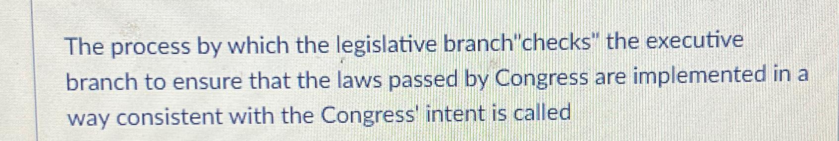 Solved The process by which the legislative branch"checks" | Chegg.com