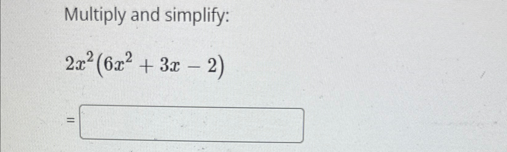 Solved Multiply and simplify:2x2(6x2+3x-2) | Chegg.com