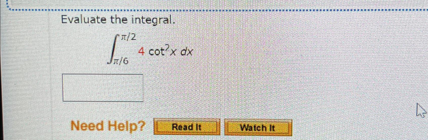 Solved Evaluate the integral.∫π6π24cot2xdxNeed Help?Read | Chegg.com