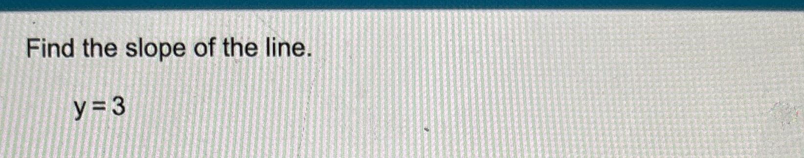 Solved Find the slope of the line.y=3 | Chegg.com