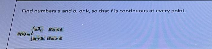 Solved Find numbers a and b, or k, so that fis continuous at | Chegg.com