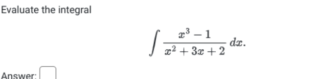 Solved Evaluate the integral∫﻿﻿x3-1x2+3x+2dx. | Chegg.com