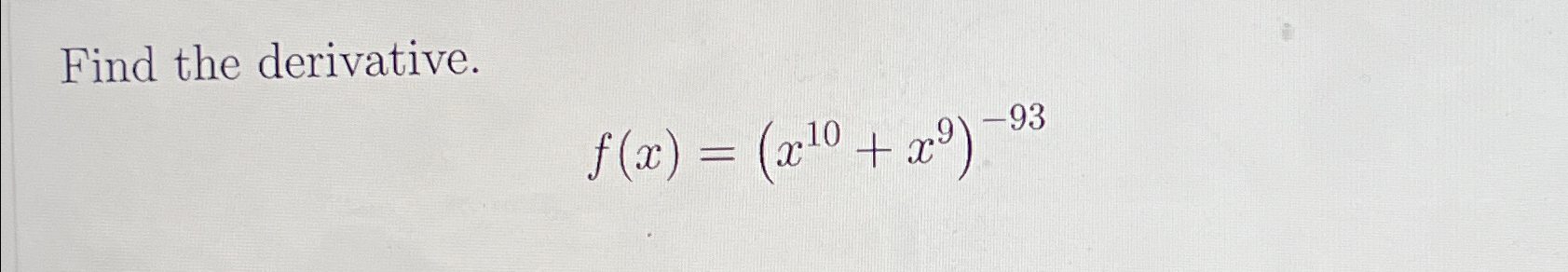 Solved Find the derivative.f(x)=(x10+x9)-93 | Chegg.com