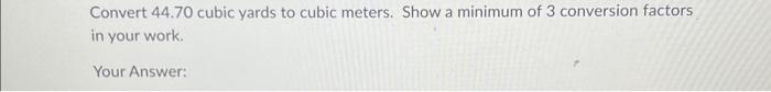Solved Convert 44.70 cubic yards to cubic meters. Show a | Chegg.com