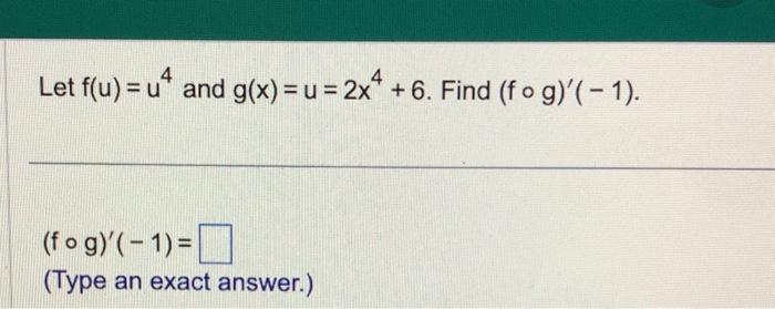 Solved Let f(u)=u4 and g(x)=u=2x4+6. Find (f∘g)′(−1). | Chegg.com