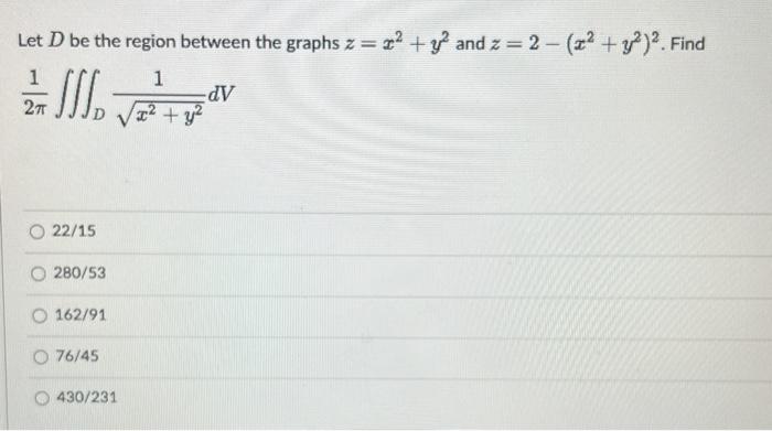 Solved Let D be the region between the graphs z=x2+y2 and | Chegg.com