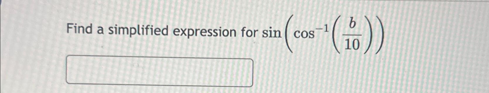 Solved Find a simplified expression for sin(cos-1(b10)) | Chegg.com