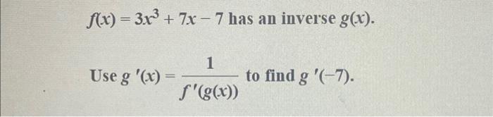 Solved f(x)=3x3+7x−7 has an inverse g(x) Use g′(x)=f′(g(x))1 | Chegg.com