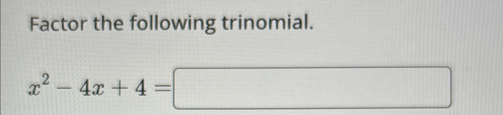 Solved Factor the following trinomial.x2-4x+4= | Chegg.com