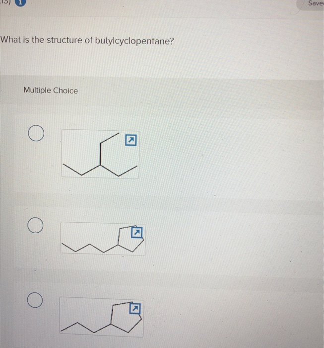 Solved Save What is the structure of butylcyclopentane? | Chegg.com