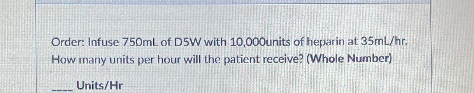 Solved Order: Infuse 750mL ﻿of D5W with 10,000 ﻿units of | Chegg.com