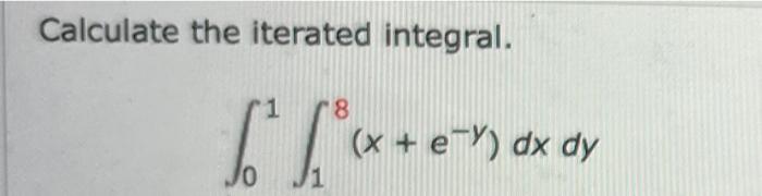 Solved Calculate the iterated integral. 8 Lonaxay (x + e-y) | Chegg.com