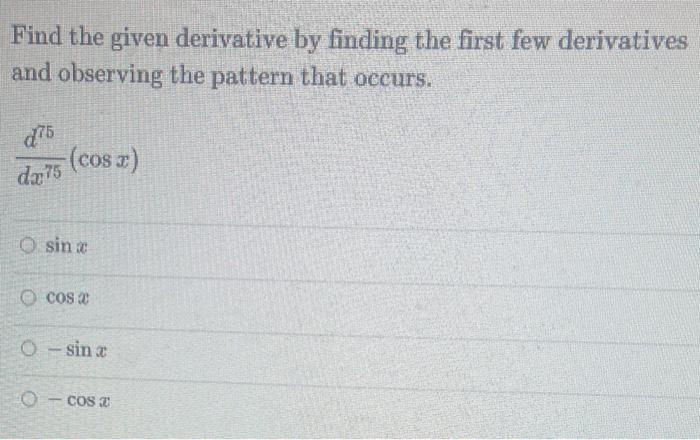 Solved Find the given derivative by finding the first few | Chegg.com
