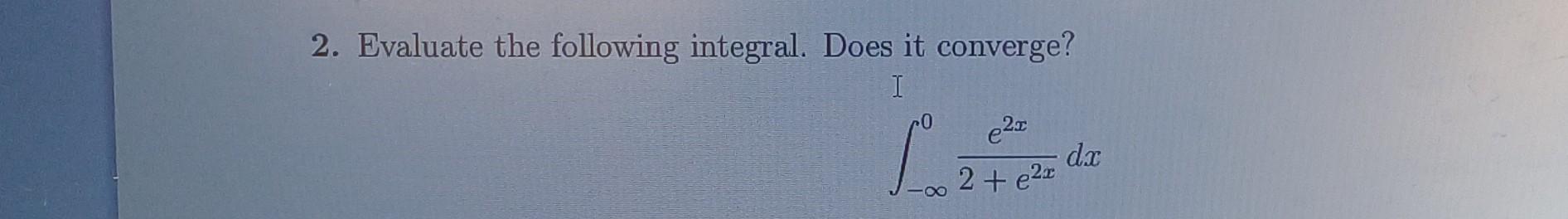 Solved 2. Evaluate the following integral. Does it | Chegg.com