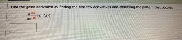 Solved Find the given derivative by finding the first few | Chegg.com