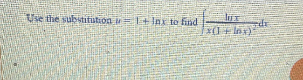 Solved Use the substitution u=1+lnx ﻿to find | Chegg.com