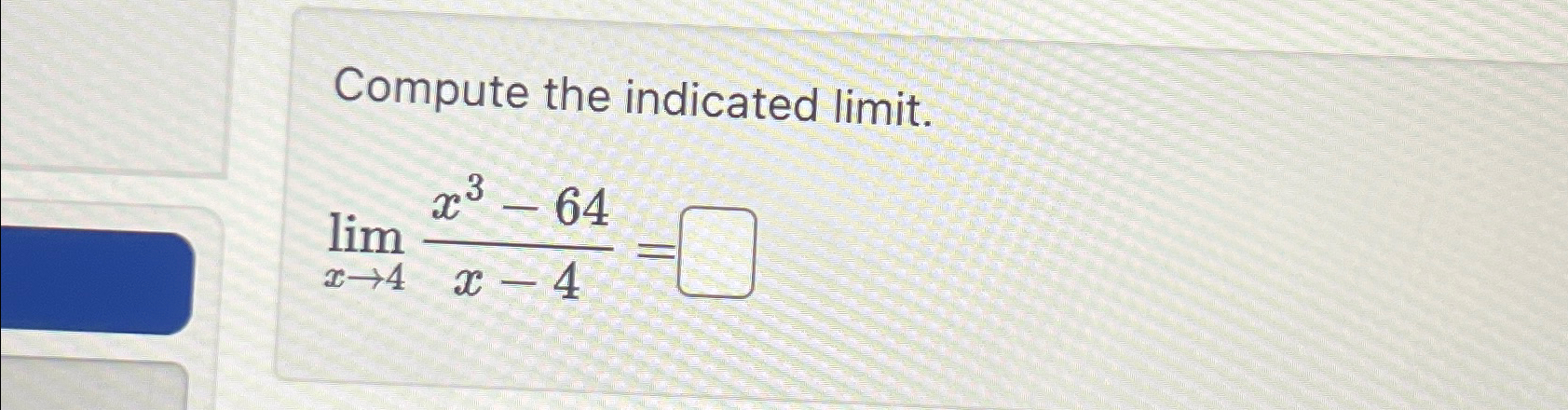 Solved Compute the indicated limit.limx→4x3-64x-4= | Chegg.com