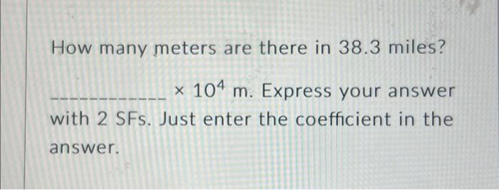 Solved How many meters are there in 38.3 miles? × 104 m. | Chegg.com
