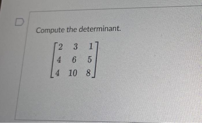 Solved Compute the determinant. ⎣⎡2443610158⎦⎤ | Chegg.com