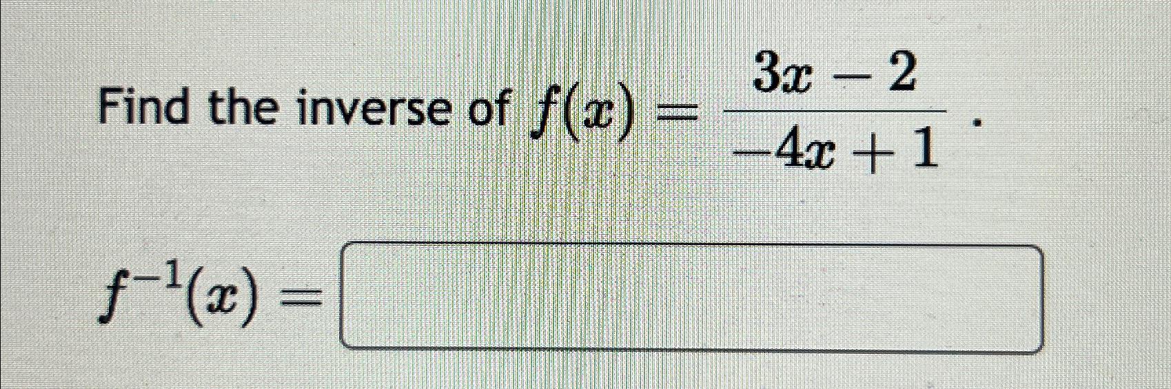 Solved Find the inverse of f(x)=3x-2-4x+1f-1(x)= | Chegg.com