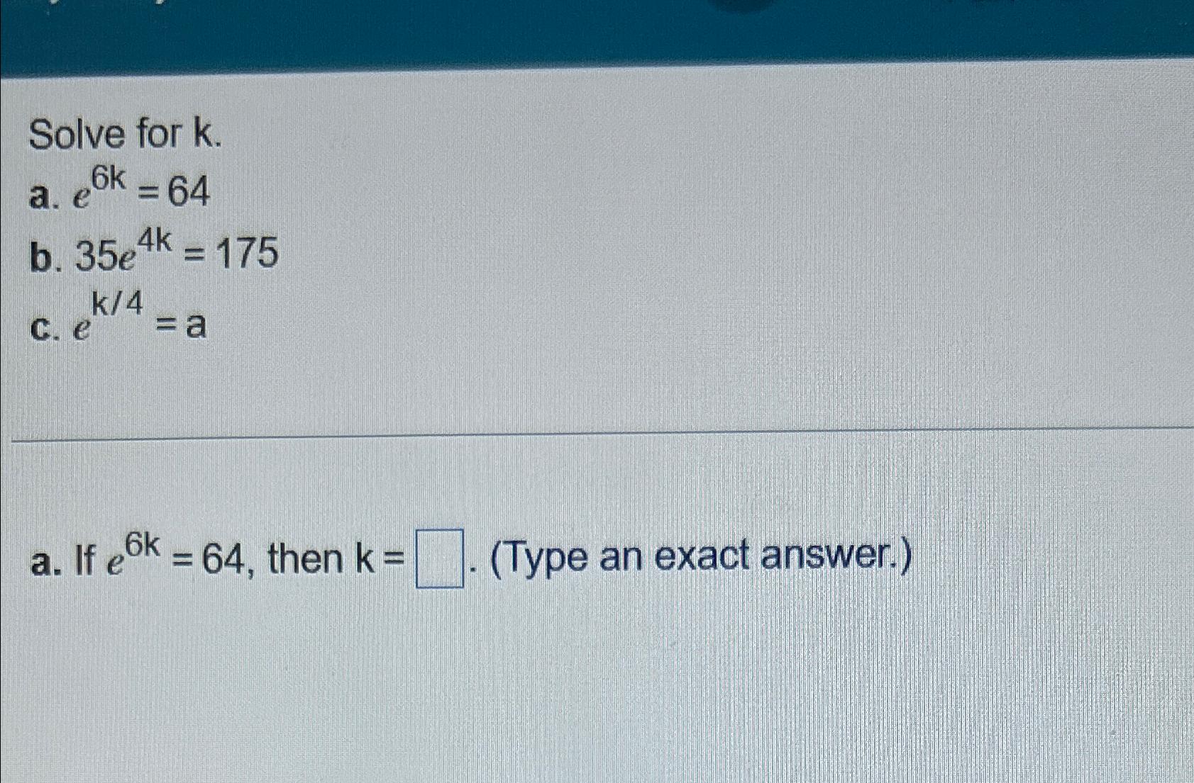 Solved Solve for k.a. e6k=64b. 35e4k=175c. ek4=aa. ﻿If | Chegg.com