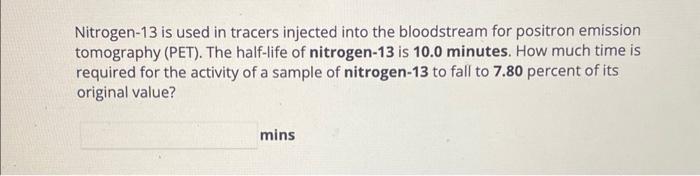 Solved Nitrogen- 13 is used in tracers injected into the | Chegg.com