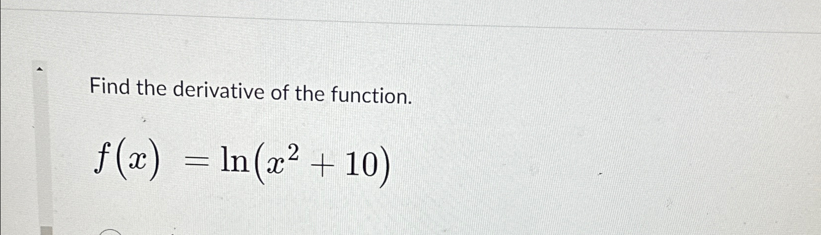 Solved Find the derivative of the function.f(x)=ln(x2+10) | Chegg.com