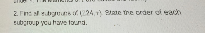 Solved 2. Find all subgroups of (Z24,+). State the order of | Chegg.com