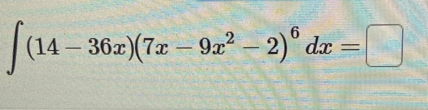 Solved ∫﻿﻿(14-36x)(7x-9x2-2)6dx= | Chegg.com
