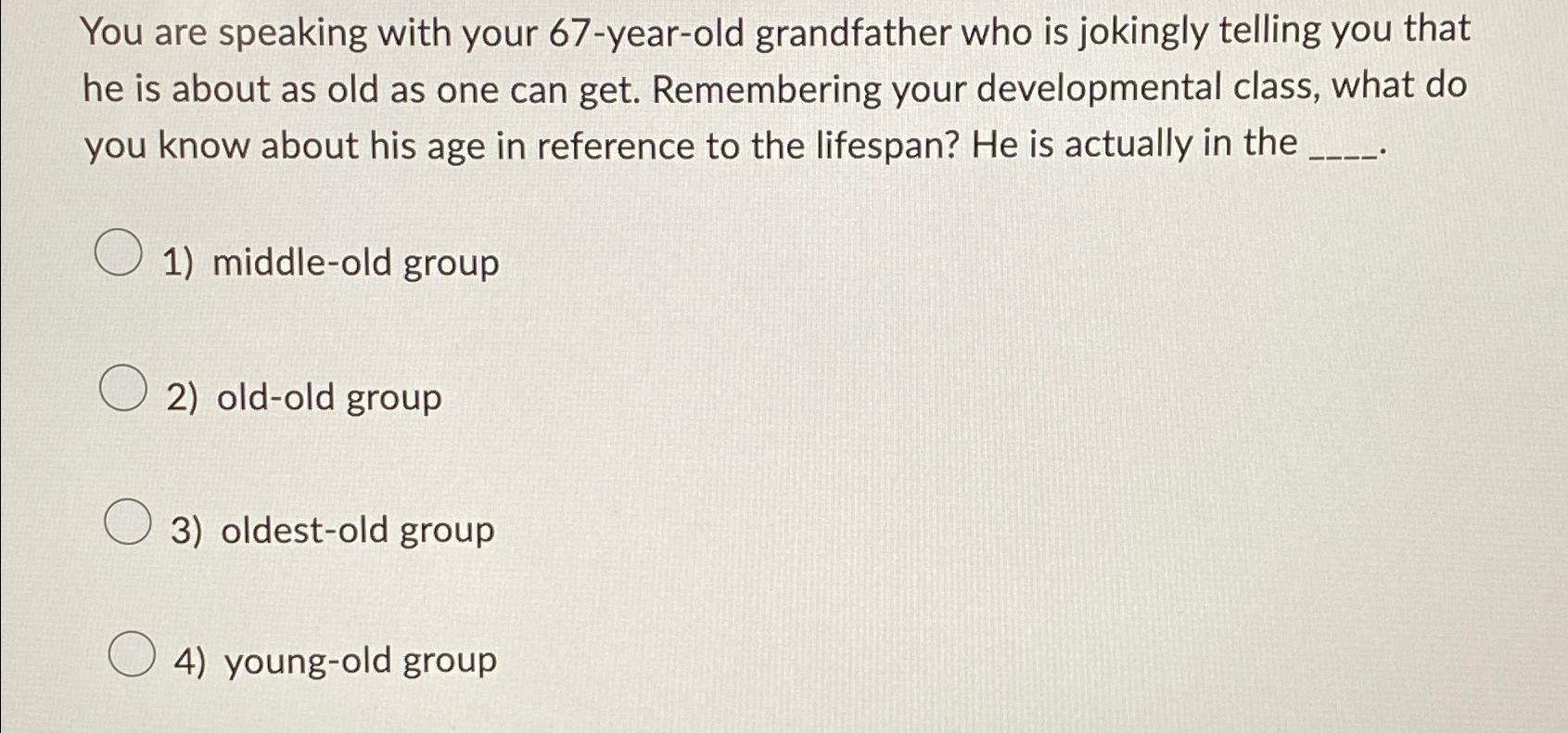 Solved You are speaking with your 67-year-old grandfather | Chegg.com
