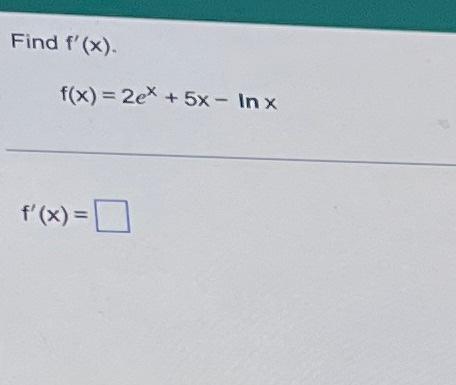 Solved Find f′(x) f(x)=2ex+5x−lnx f′(x)= | Chegg.com