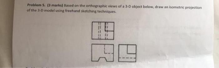 Solved Problem 5. (3 marks) Based on the orthographic views | Chegg.com